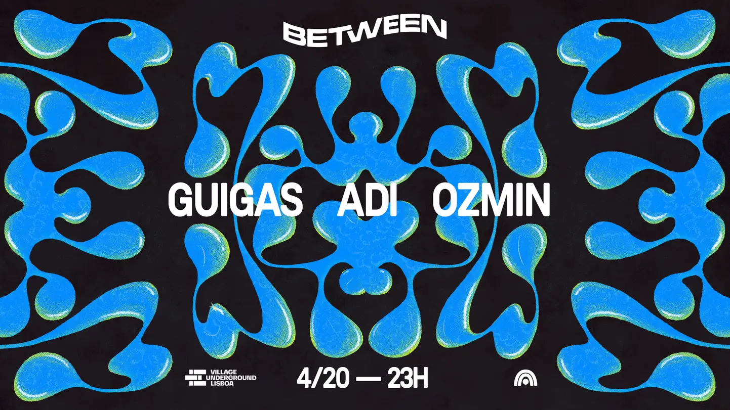 Between @ Village Underground - Adi, Guigas & Ozmin - Eventos em Lisboa